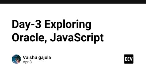 Day 3 Exploring Oracle Javascript Dev Community