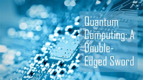 The Promise And Peril Of Quantum Computing A Double Edged Sword