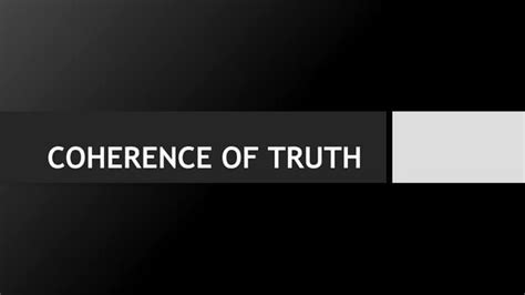 Coherence Of Truth Pptx