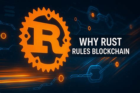 Why Rust Is Becoming The Go To Language For High Performance Blockchain