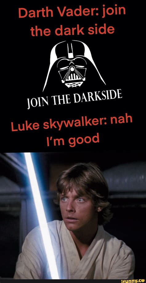 Star Wars Meme Darth Vader Join The Dark Side Join The Darkside Luke Skywalker Nah M Good