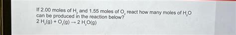 Solved If moles of H₂ and moles of O₂ react how Chegg com