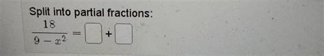 Solved Split Into Partial Fractions X Chegg Com