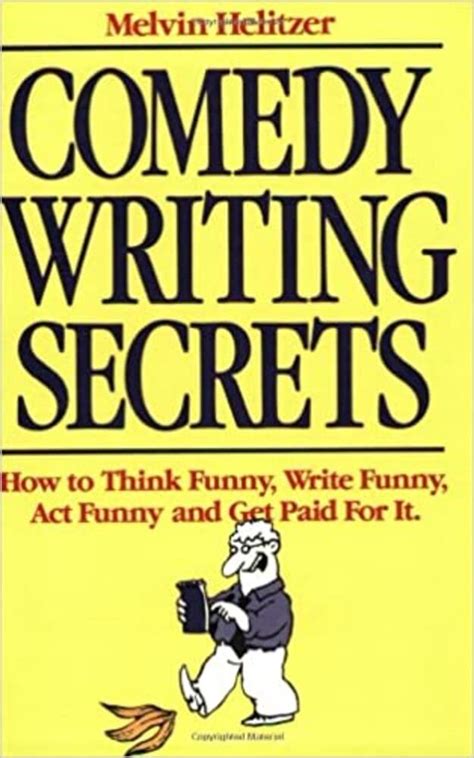 Comedy Writing Secrets How To Think Funny Write Funny Act Funny And Get Paid For It By Melvin