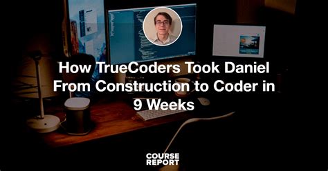 How Truecoders Took Daniel From Construction To Coder In 9 Weeks Course Report