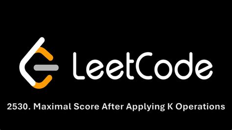 Leetcode37 2530 Maximal Score After Applying K Operations Daily