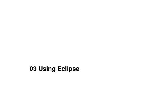 Ppt 03 Using Eclipse Powerpoint Presentation Free Download Id1804483
