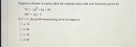 Solved Suppose A Farmer Is A Price Taker For Soybean Sales