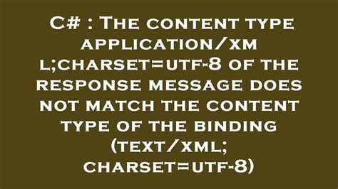 C The Content Type Applicationxmlcharsetutf 8 Of The Response Message Does Not Match The