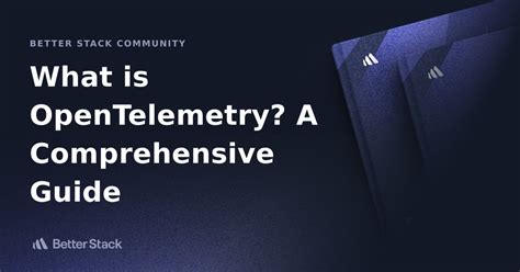 What Is Opentelemetry A Comprehensive Guide Better Stack Community