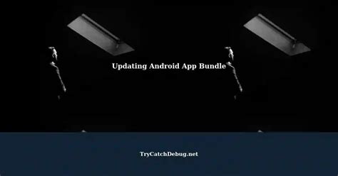 Updating App Bundle In Google Play Console A Step By Step Guide For