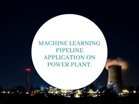Machine Learning Pipeline Application On Power Plant Part Projects Based Learning