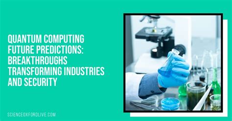 Quantum Computing Future Predictions Breakthroughs Transforming Industries And Security
