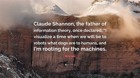Michio Kaku Quote “claude Shannon The Father Of Information Theory