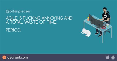 Fuck Agile AGILE IS FUCKING ANNOYING AND A TOTAL WASTE OF TIME PERIOD DevRant