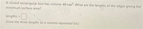 solved a closed rectangular box has volume 40 cm3 what are