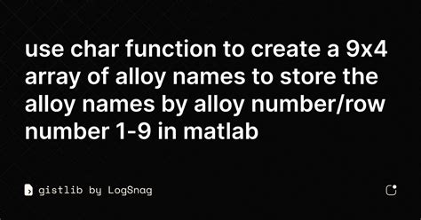Gistlib Use Char Function To Create A 9x4 Array Of Alloy Names To Store The Alloy Names By