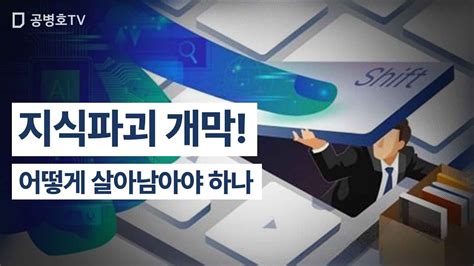 지식파괴 개막 어떻게 살아남아야 하나 Ai혁명 근본 변화를 초래하고 있어 좌향좌를 꿈꾸는 사람들 정신 차려야 역주행의 선택 가난과 질곡의 세상 공병호
