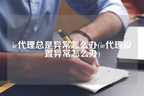 Ie代理总是异常怎么办ie代理设置异常怎么办ip代理网