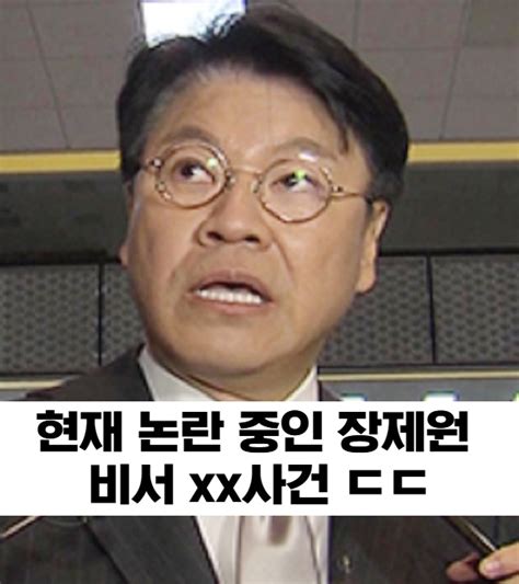 현재 장제원 의원한테 호텔 성 Xx당했다는 비서 얼굴 이렇게 생겼음 세상에서 가장 소름돋는 랩 라이브