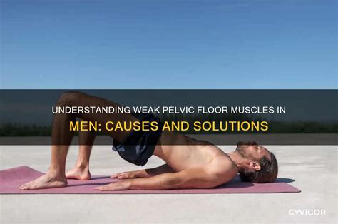 Understanding Weak Pelvic Floor Muscles In Men Causes And Solutions