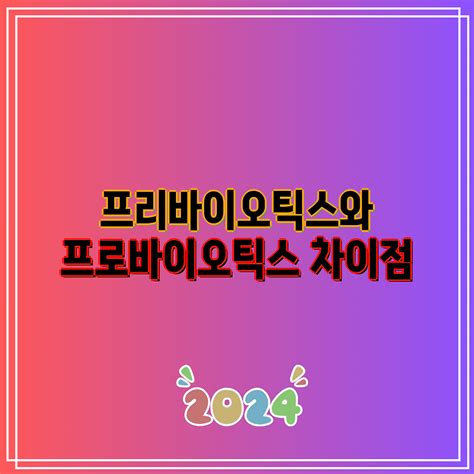 프리바이오틱스와 프로바이오틱스 차이점