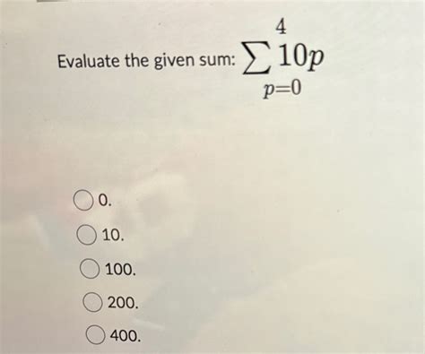 Solved Evaluate The Given Sum ∑p0410p010100200400