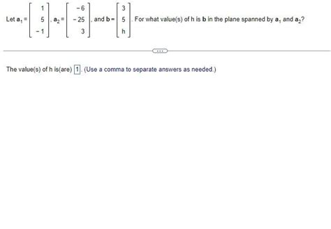 Solved Let A1⎣⎡15−1⎦⎤a2⎣⎡−6−253⎦⎤ And B⎣⎡35 H⎦⎤ For