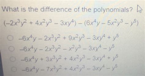 Solved What Is The Difference Of The Polynomials 2x 3y 2 4x 2y 3 3xy 4 6x 4y 5x 2y 3 Y 5