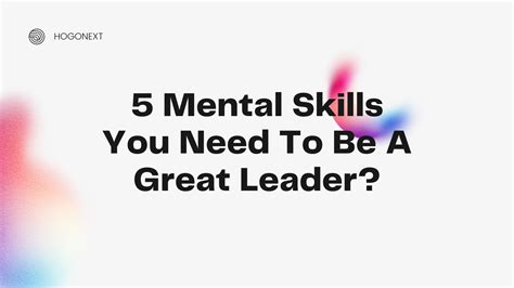 5 Mental Skills You Need To Be A Great Leader Hogonext