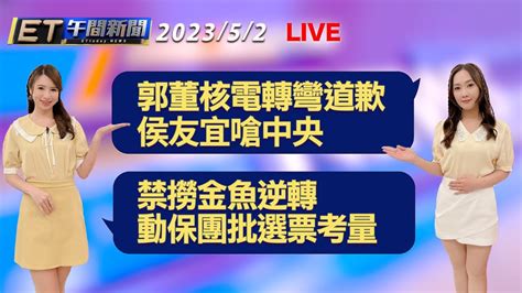 郭董核電轉彎道歉 侯友宜嗆中央！ 禁撈金魚逆轉 動保團批選票考量│【et午間新聞】taiwan Ettoday News Live 2023