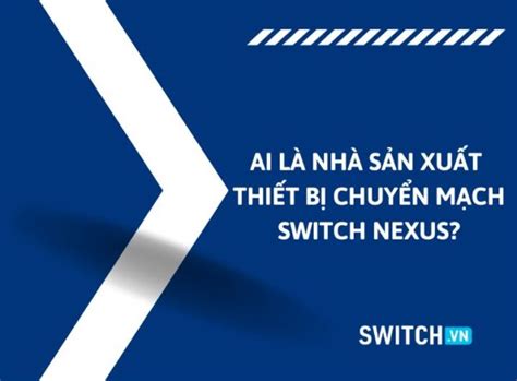 Ai Là Nhà Sản Xuất Thiết Bị Chuyển Mạch Switch Nexus