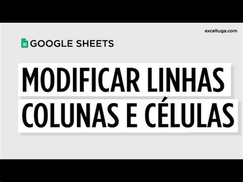Modificar linhas colunas e células no Google Sheets com vídeo Excel Tuga Excel em Português