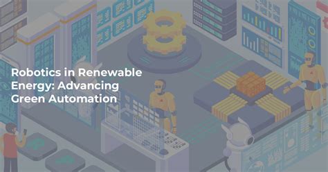 Robotics In Renewable Energy Advancing Green Automation