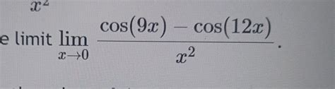 Solved Explain How To Solve E Limit Limx→0cos 9x Cos 12x X2