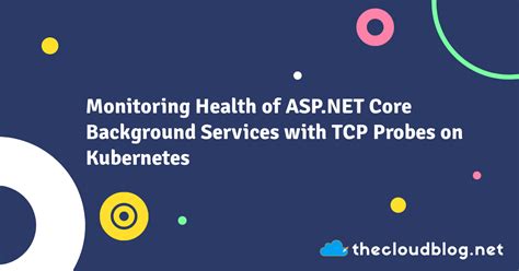 Monitoring Health Of Aspnet Core Background Services With Tcp Probes