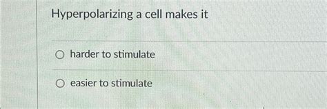 Solved Hyperpolarizing A Cell Makes Itharder To