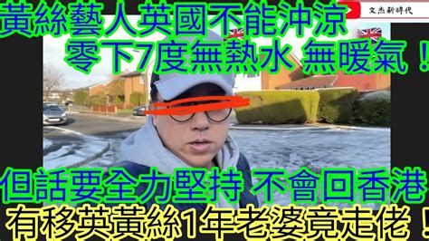 黃絲藝人英國不能沖涼 零下7度無熱水 無暖氣！話要全力堅持 不會回香港！有移英黃絲1年老婆竟走佬！文杰新時代2022年12月25日片2