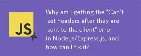 為什麼我在 Nodejsexpressjs 中收到「無法在將標頭髮送到客戶端後設定標頭」錯誤，以及如何修復它？ Js教程 Php中文網