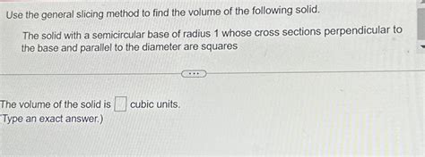 solved use the general slicing method to find the volume of