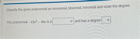 Solved Classify The Given Polynomial As Monomial Binomial