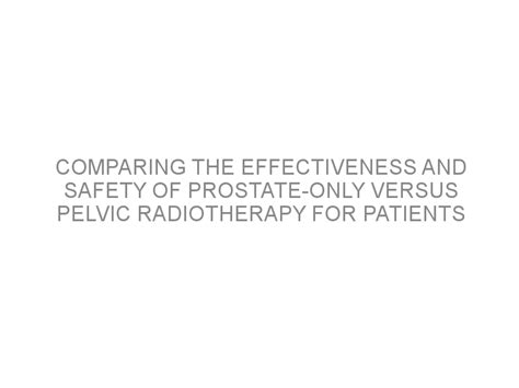 Comparing The Effectiveness And Safety Of Prostate Only Versus Pelvic Radiotherapy For Patients