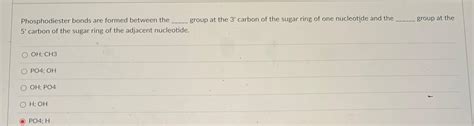 Solved Phosphodiester Bonds Are Formed Between The Group At