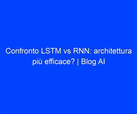 Confronto Lstm Vs Rnn Architettura Più Efficace Blog Ai Riccardo De Bernardinis