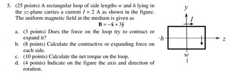 Solved 5 25 Points A Rectangular Loop Of Side Lengths W Chegg Com