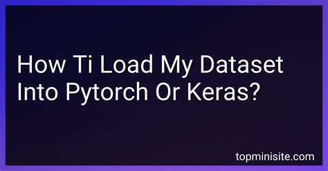 How Ti Load My Dataset Into Pytorch Or Keras In 2024