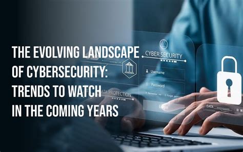 The Evolving Landscape Of Cybersecurity Trends To Watch In The Coming Years