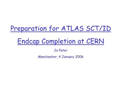 Ppt Preparation For Atlas Sct Id Endcap Completion At Cern Jo Pater Manchester 4 January 2006