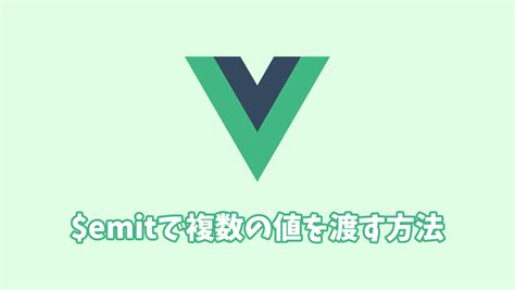 Vueの emitで複数の値を渡す方法 でざなり