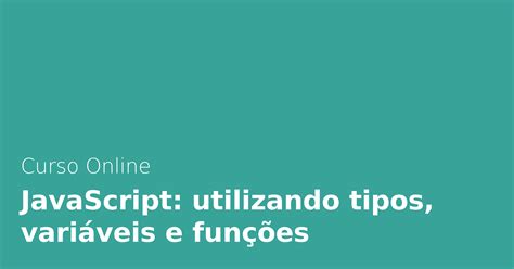 Curso Online Javascript Utilizando Tipos Variáveis E Funções Alura